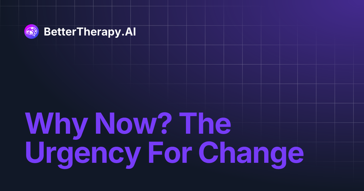 Why Now? The Urgency For Change | BetterTherapy.AI